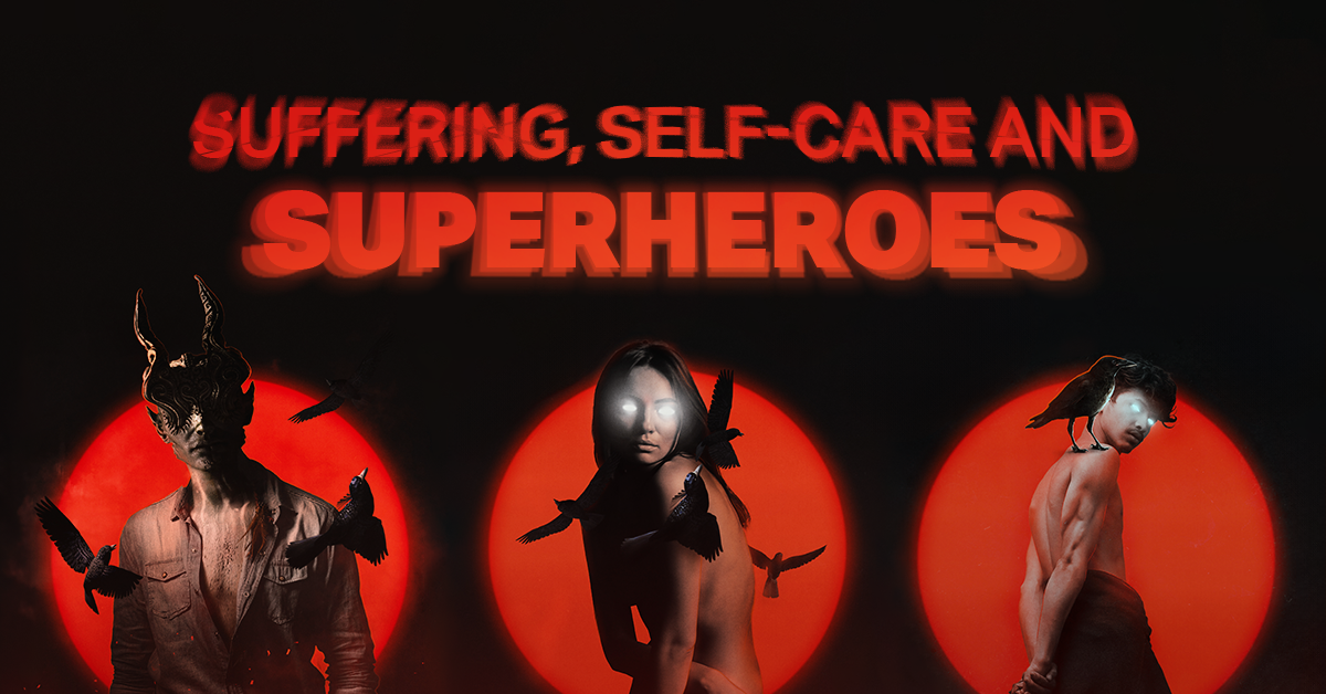 Suffering, Self-Care and Superheroes